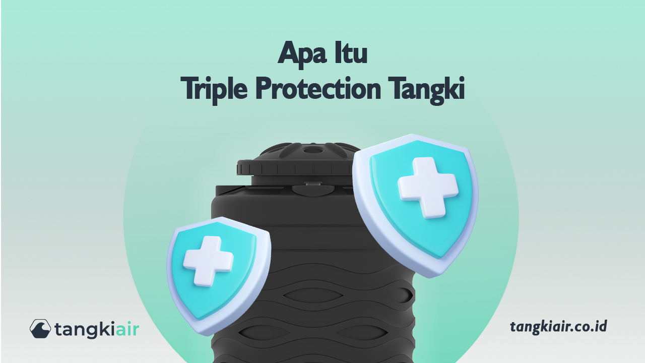 Fungsi Triple Protection Tangki Dalam Menjaga Kualitas Air - Tangki Air