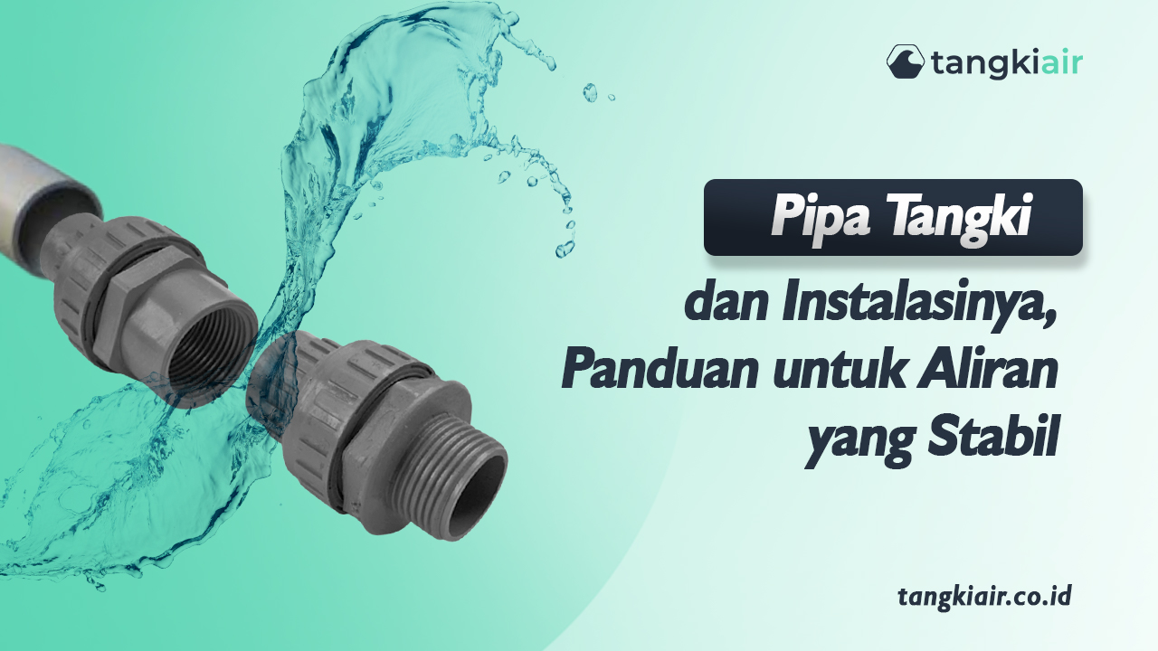 Pipa Tangki dan Instalasinya, Panduan untuk Aliran yang Stabil - Tangki Air