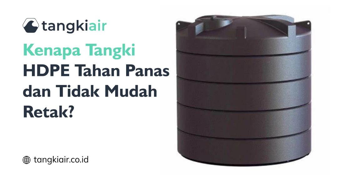 Kenapa Tangki HDPE Tahan Panas dan Tidak Mudah Retak? - Tangki Air