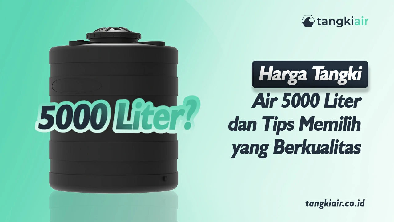 Harga Tangki Air 5000 Liter Dan Tips Memilih Yang Berkualitas - Tangki Air