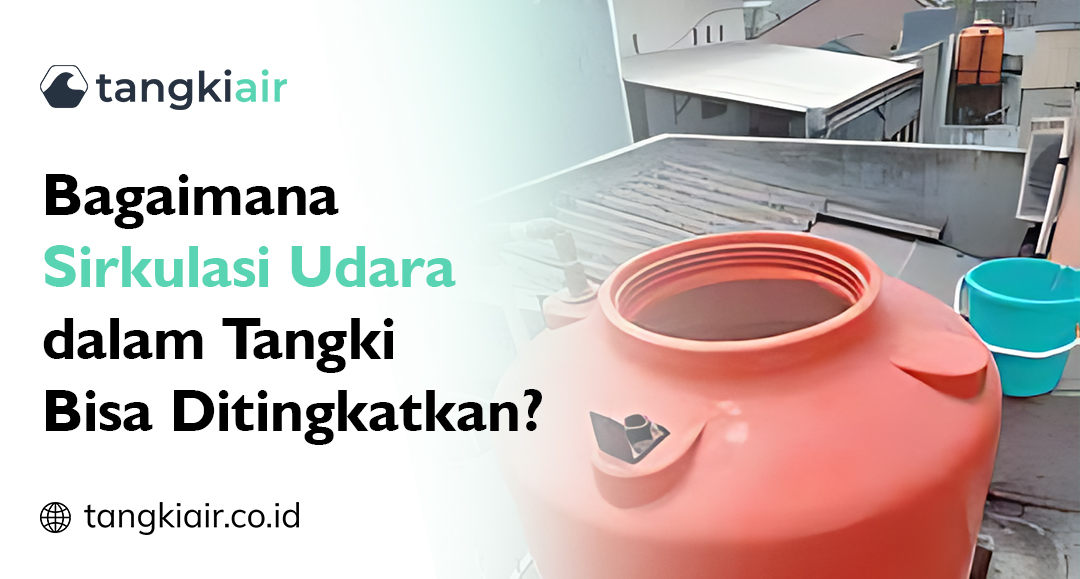 Bagaimana Sirkulasi Udara Dalam Tangki Bisa Ditingkatkan? - Tangki Air