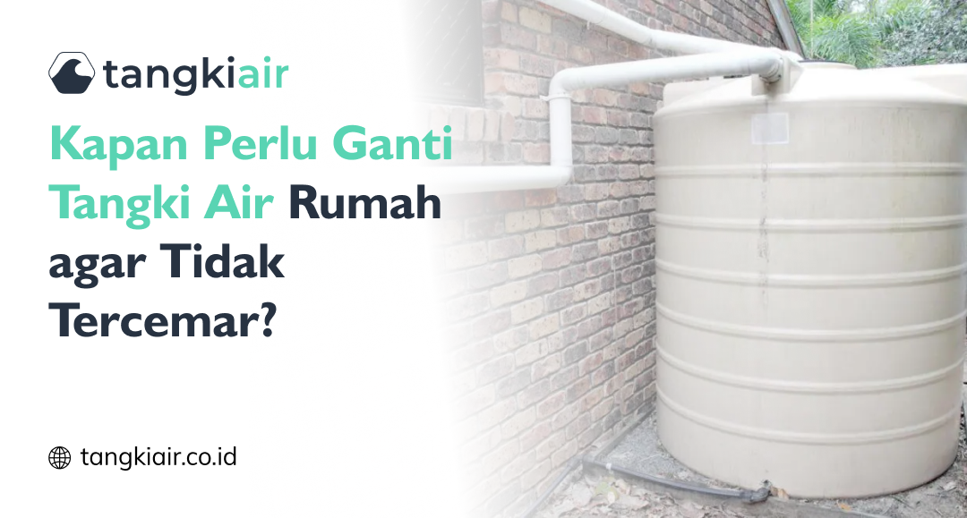 Kapan Perlu Ganti Tangki Air Rumah agar Tidak Tercemar? - Tangki Air