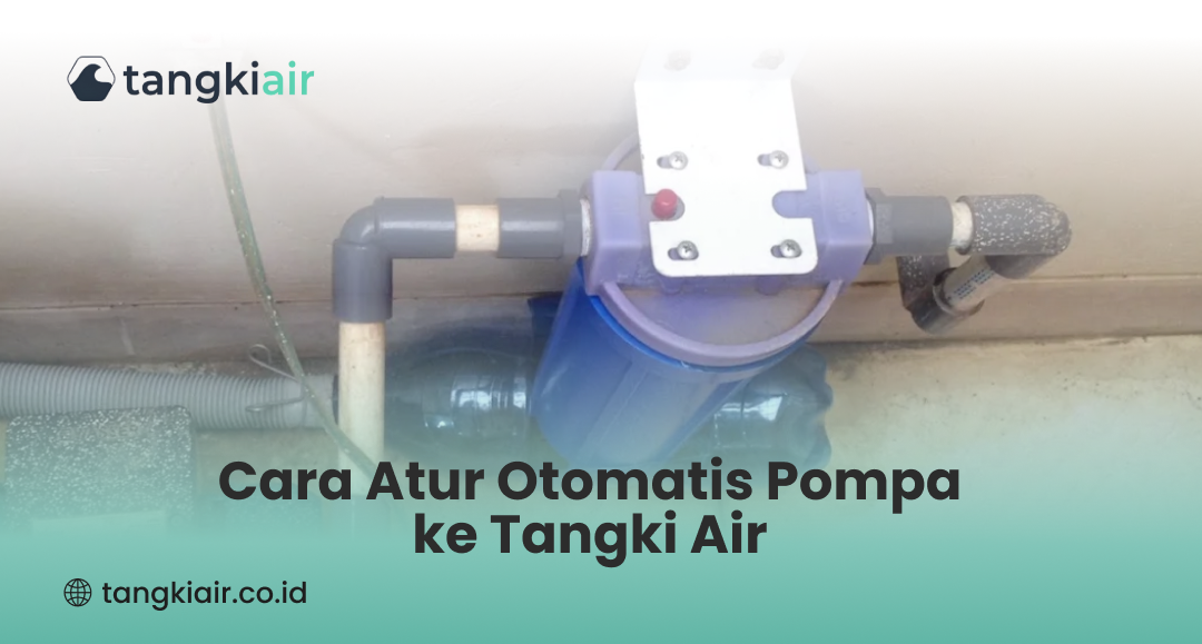 Bagaimana Atur Otomatis Pompa Ke Tangki Air? - Tangki Air